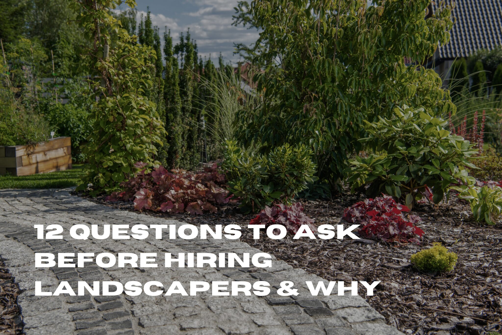 12 Questions to Ask Before Hiring Landscapers and Why