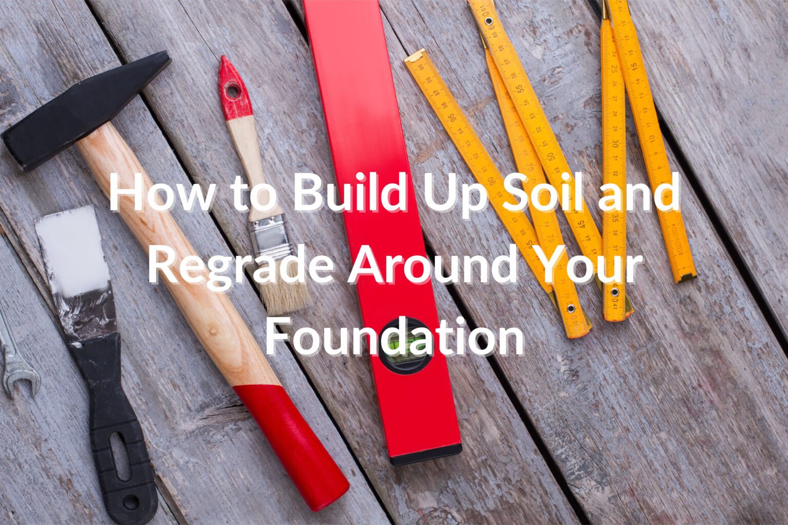 How to Build Up Soil and Regrade Around Your Foundation