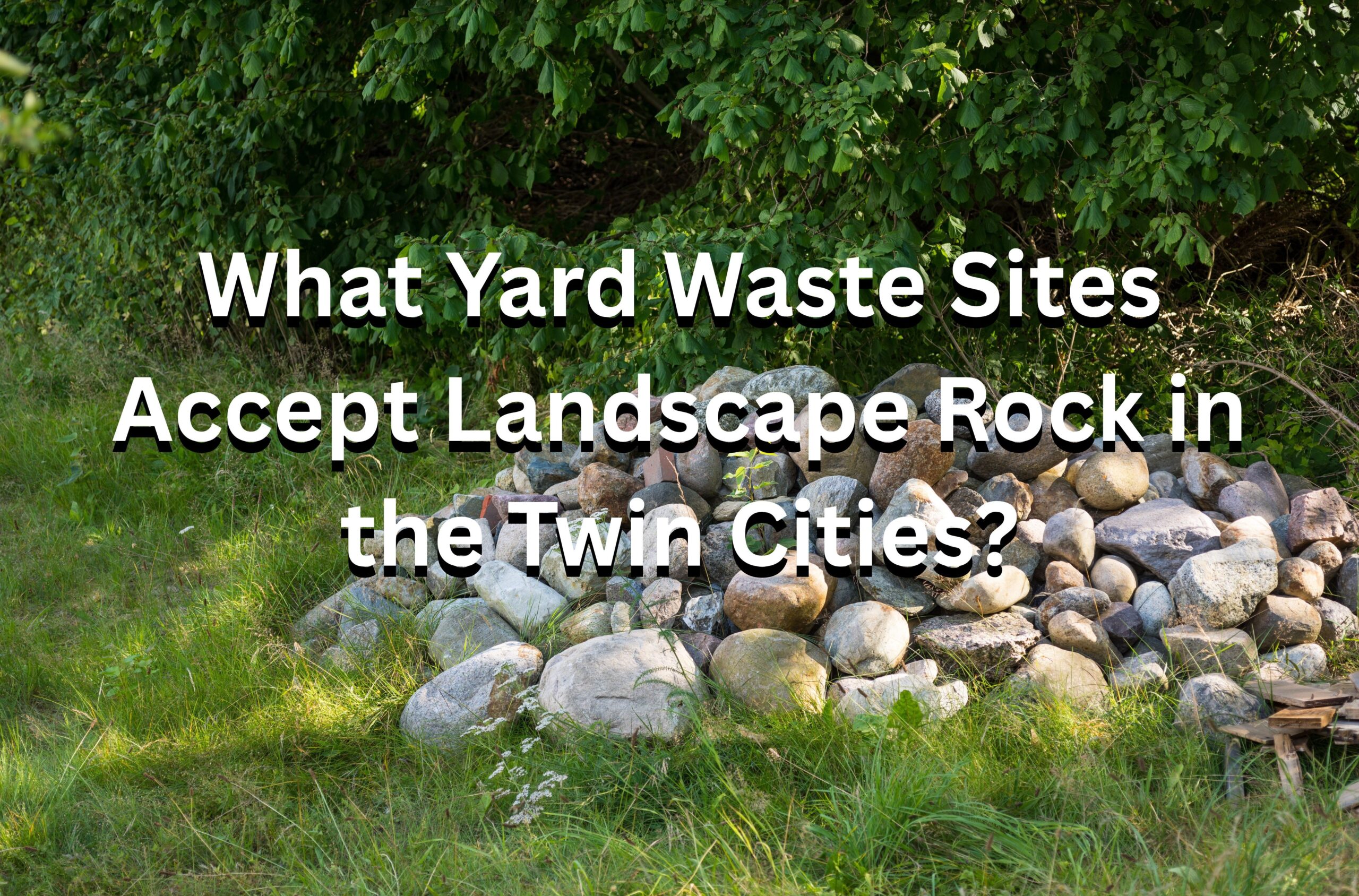 What Yard Waste Sites Accept Landscape Rock in the Twin Cities?